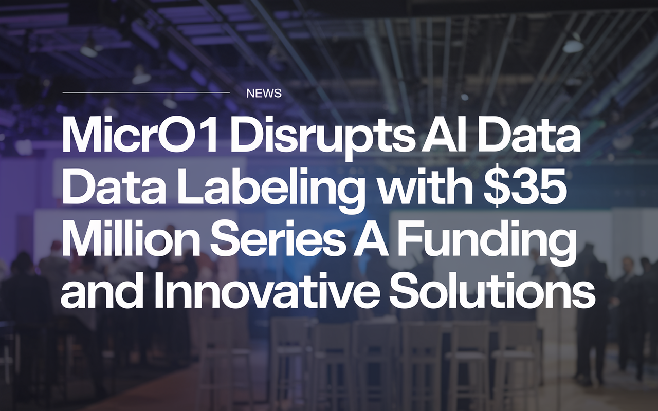 Micro1 Disrupts AI Data Labeling with $35 Million Series A Funding and ...